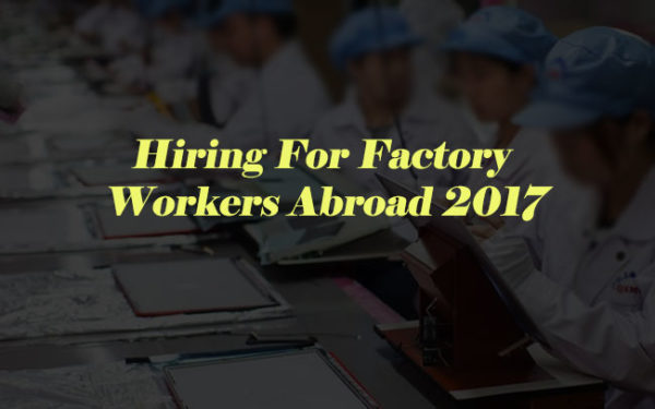 Hiring For Factory Workers Abroad 2017 - Jobs Abroads